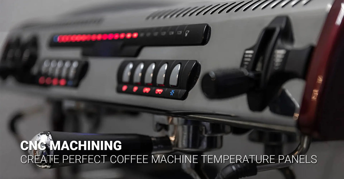 How CNC Machining Creates Precision Coffee Machine Temperature Panels