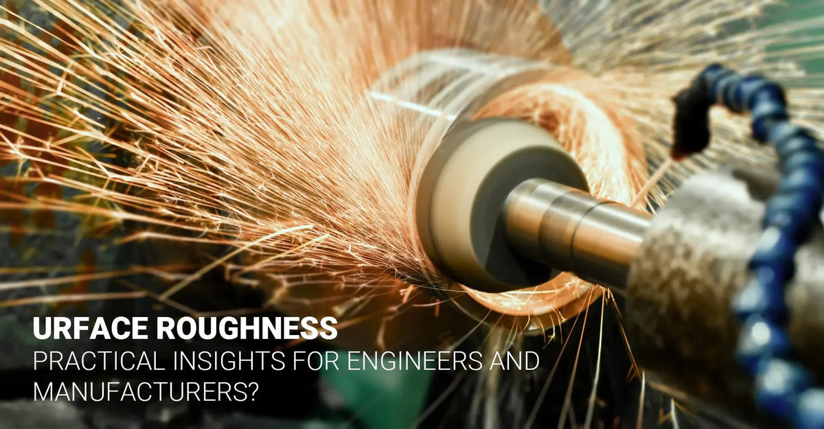 Surface Roughness-Practical Insights for Engineers and Manufacturers